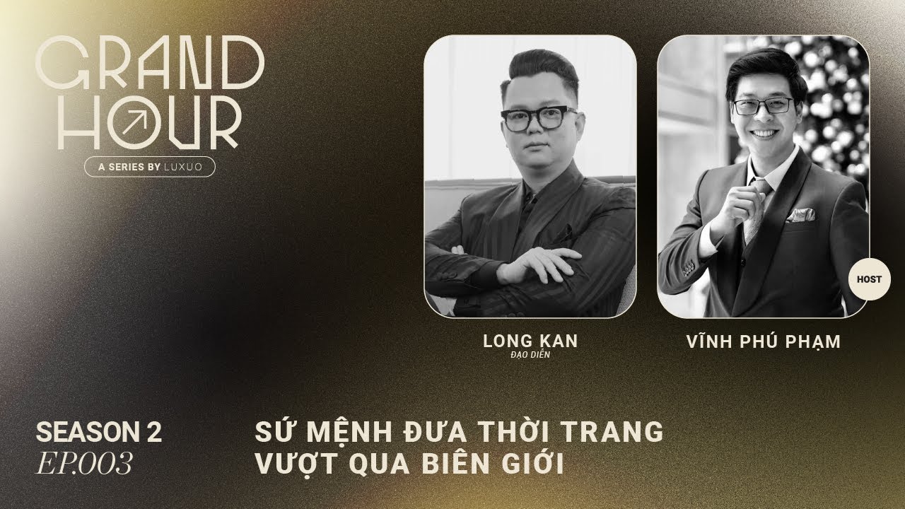 GRAND HOUR SEASON 2 | EP.003: Long Kan - Đưa thời trang Việt vượt qua ...