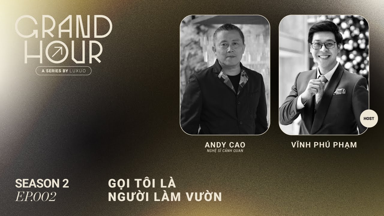Grand Hour Season 2 I EP.002 - Andy Cao - Gọi tôi là người làm vườn ...