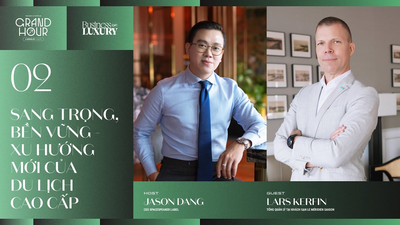 GRAND HOUR SS3 | EP 02: LARS KERFIN - Sang trọng, bền vững - xu hướng ...