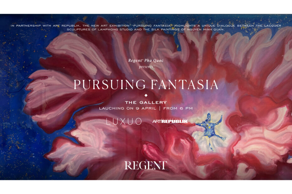 Regent Phú Quốc giới thiệu triển lãm “Pursuing Fantasia - Kỳ Đảo Hành” - LUXUO.VN